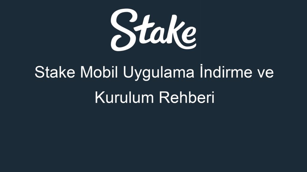 Stake Mobil Uygulama İndirme ve Kurulum Rehberi